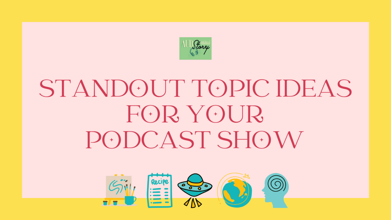 Standout Topic Ideas For Your Podcast Show – AudStory